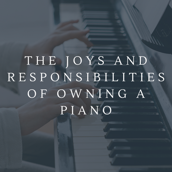 The Joys and Responsibilities of Owning a Piano by Northwest Pianos